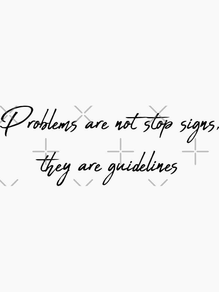 "Problems are not stop signs, they are guidelines" Sticker for Sale by ...