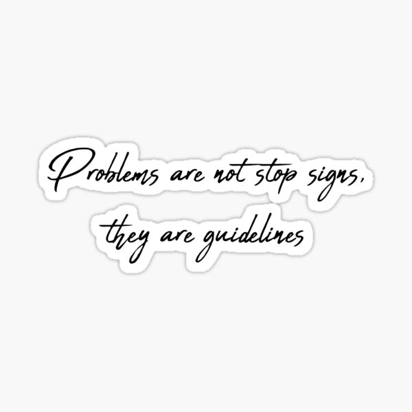 "Problems are not stop signs, they are guidelines" Sticker for Sale by ...