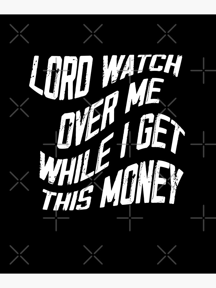"Lord Watch Over Me While I Get This Money" Poster by kimstore | Redbubble