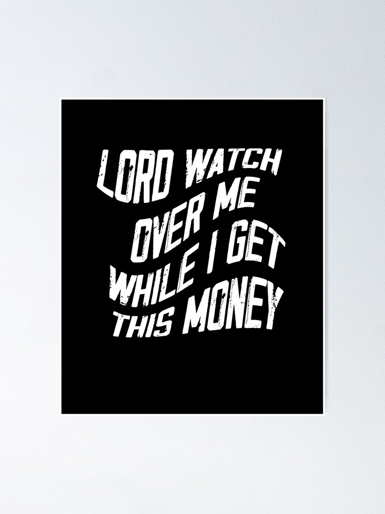 "Lord Watch Over Me While I Get This Money" Poster by kimstore | Redbubble