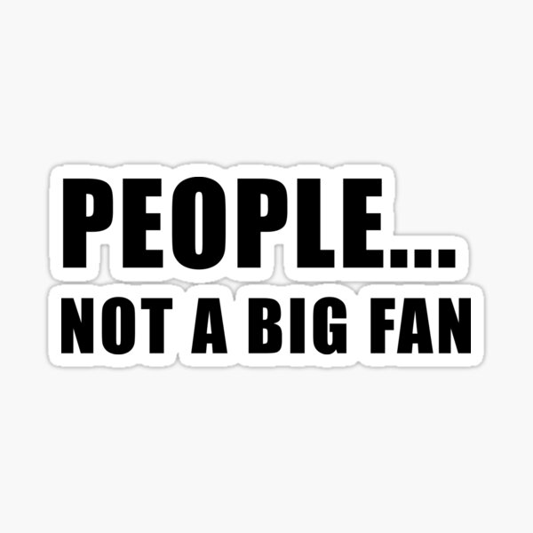 "People... Not A Big Fan" Sticker by RolikaPod | Redbubble
