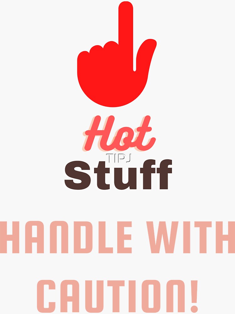 "Hot stuff handle, with caution! 6 " Sticker for Sale by TIPJ | Redbubble
