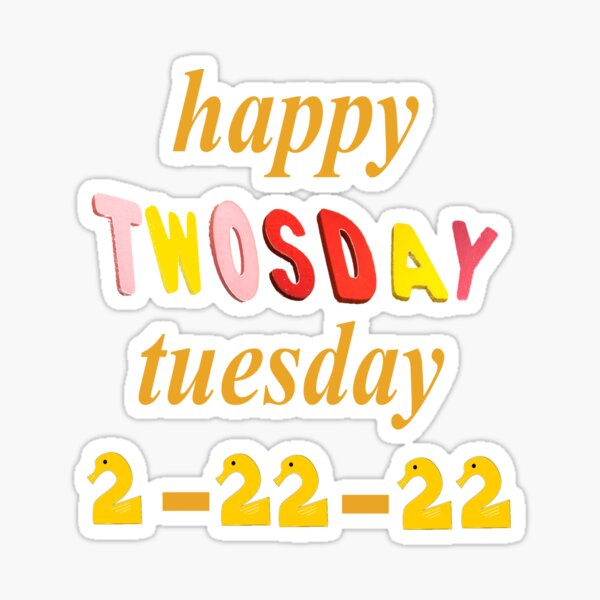 "happy Twosday Tuesday" Sticker by sednalafandy79 | Redbubble