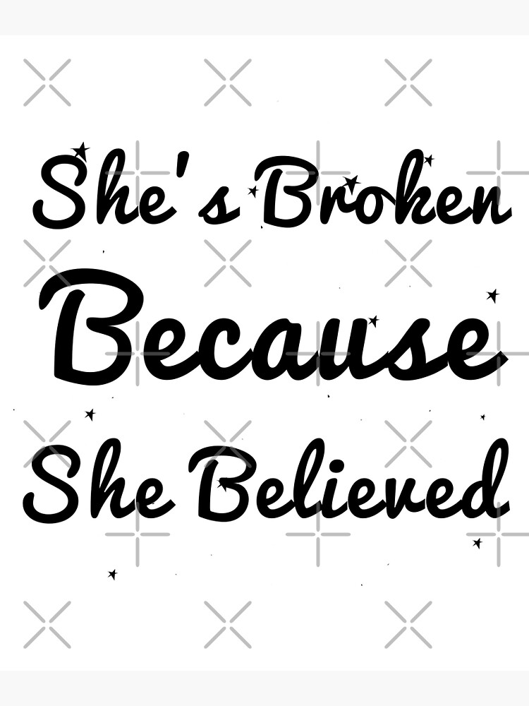 "She's Broken Because She Believed " Poster for Sale by VABEART | Redbubble