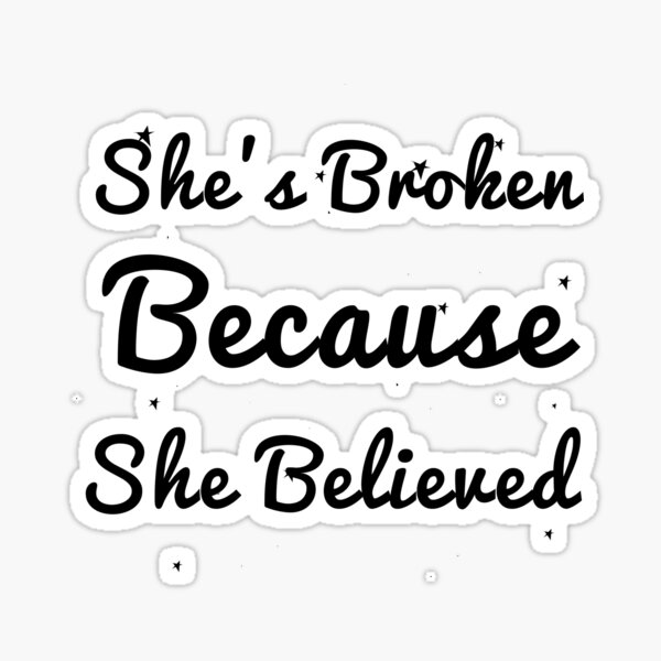"She's Broken Because She Believed " Sticker for Sale by VABEART ...