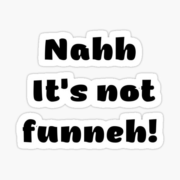 "Nahh it's not funneh! Positive vibes and funny quotes." Sticker for ...