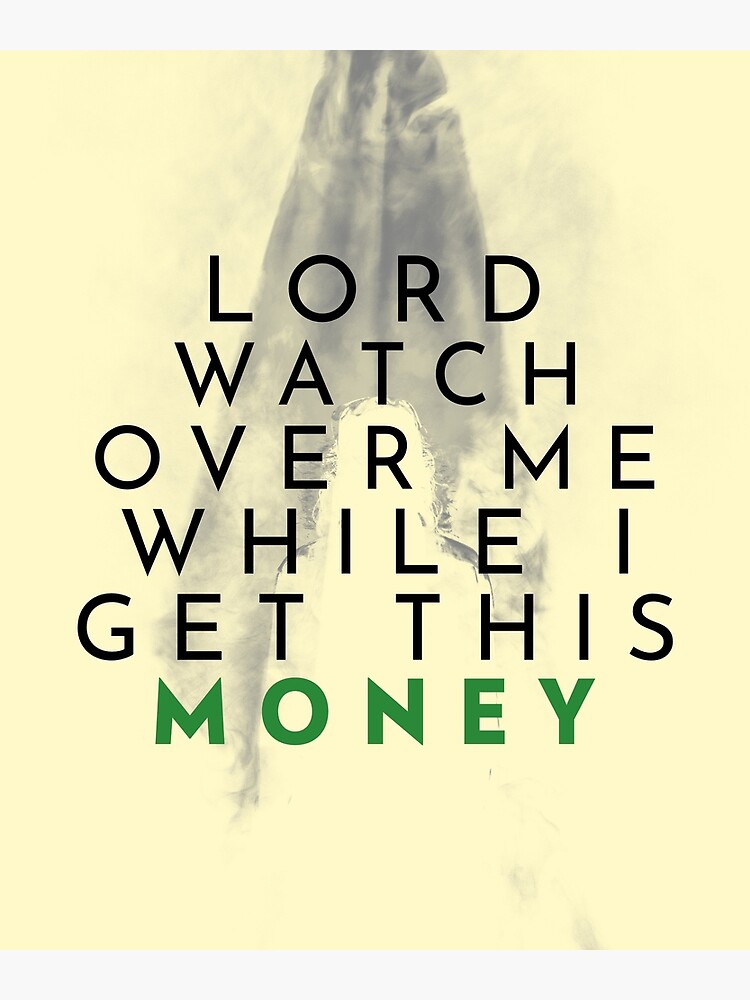 "Lord watch over me while I get this money" Poster for Sale by ...