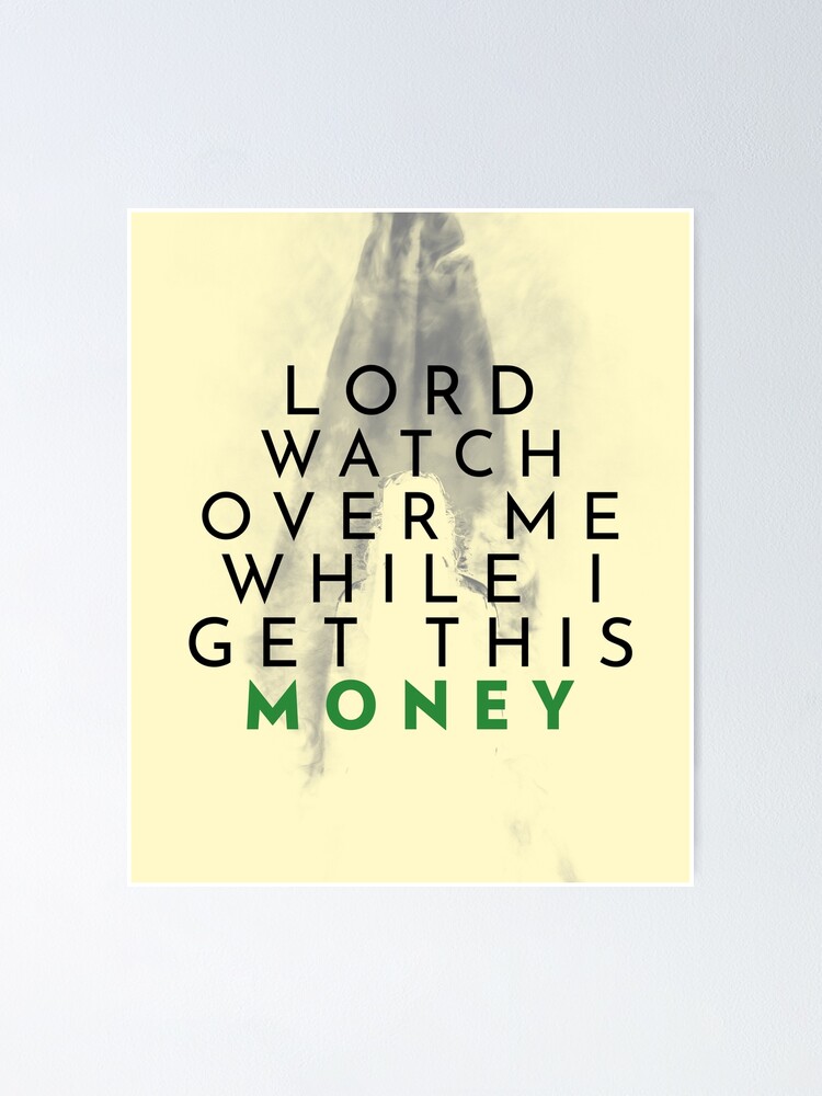 "Lord watch over me while I get this money" Poster for Sale by ...