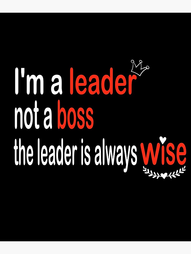 "I'm a leader not a boss, the leader is always wise" Poster for Sale by ...