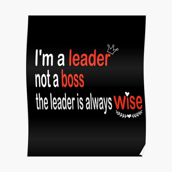 "I'm a leader not a boss, the leader is always wise" Poster for Sale by ...
