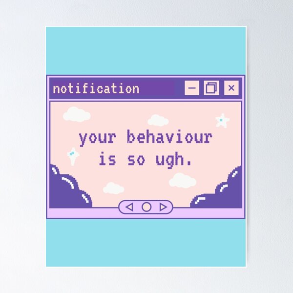 "Your Behaviour is so UGH! " Poster for Sale by BaffleGearUSA | Redbubble