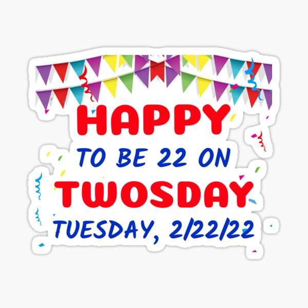 "Happy Twosday, Happy 22nd Birthday, It's my Birthday, Tuesday 2/22/22 ...