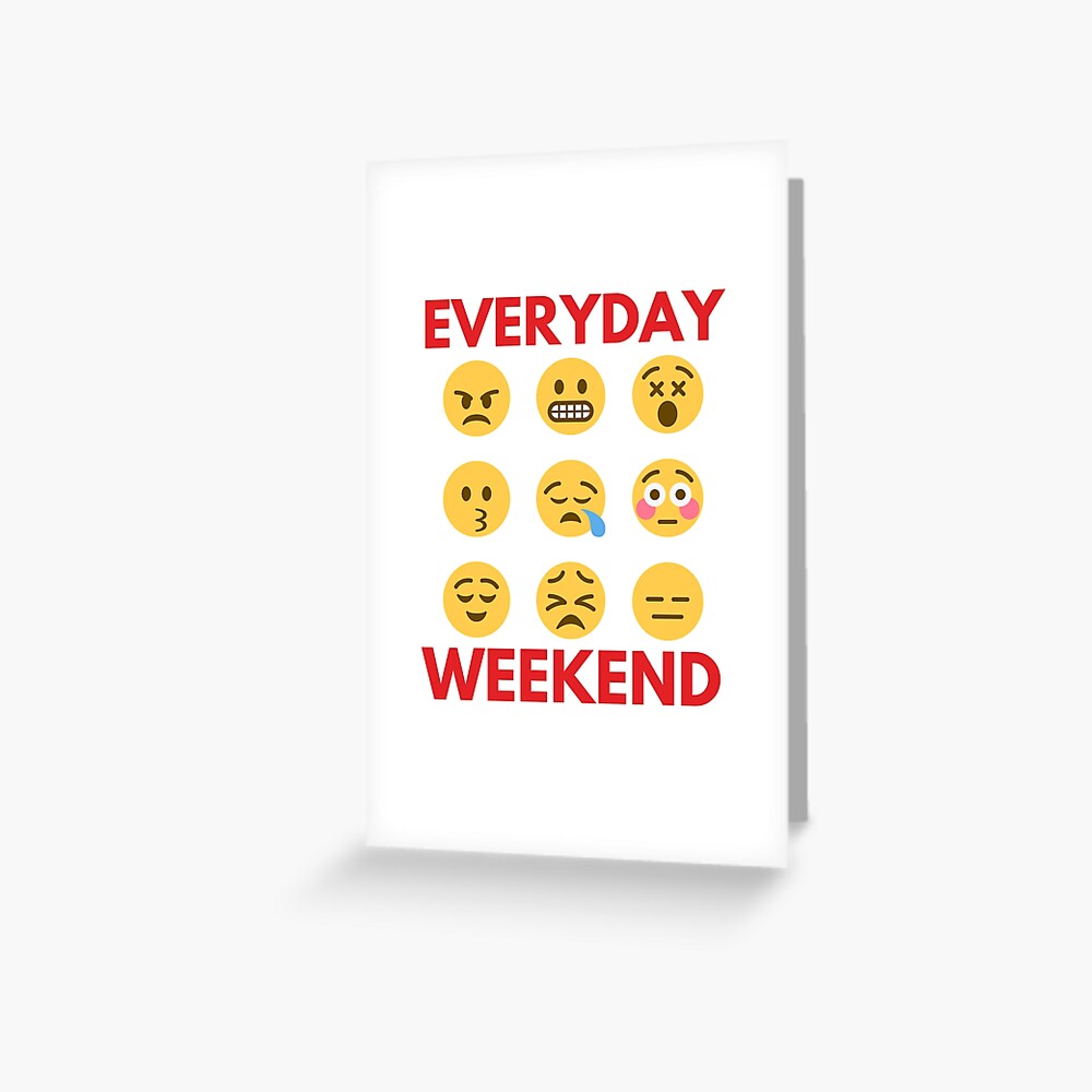 "Everyday is a weekend Emojis" Greeting Card by danlady08 | Redbubble