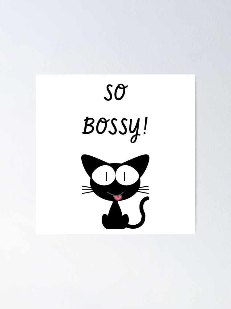 "BOSSY CAT- SO BOSSY!" Poster for Sale by TeaTimeBliss | Redbubble