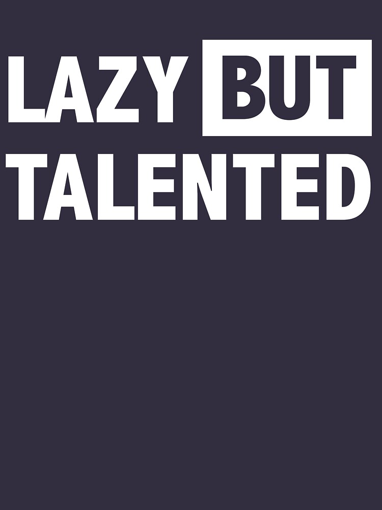"Lazy but talented" T-shirt by wondrous | Redbubble