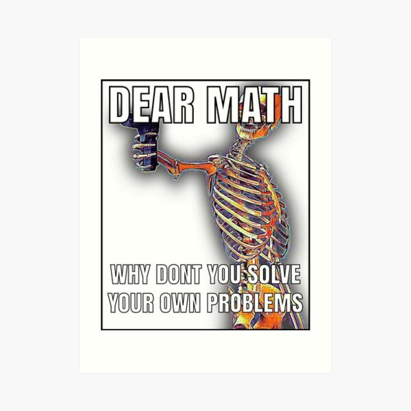 "Dear Math, Solve Your Own Problems Deep Fried Meme" Art Print by ...