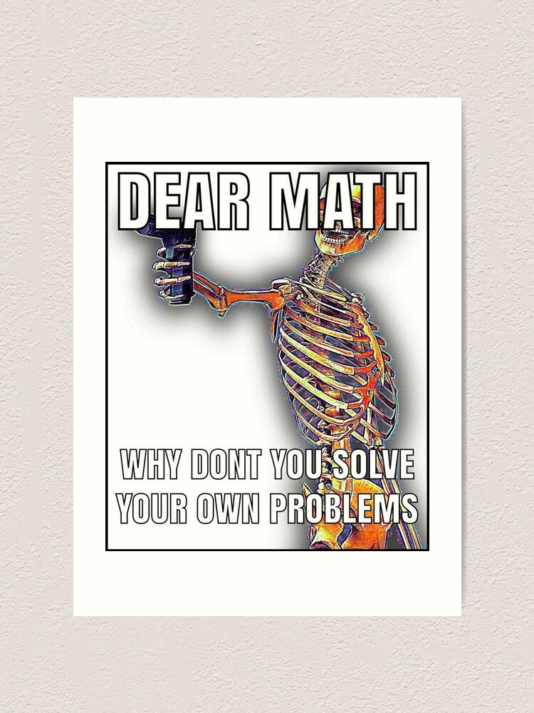 "Dear Math, Solve Your Own Problems Deep Fried Meme" Art Print by ...
