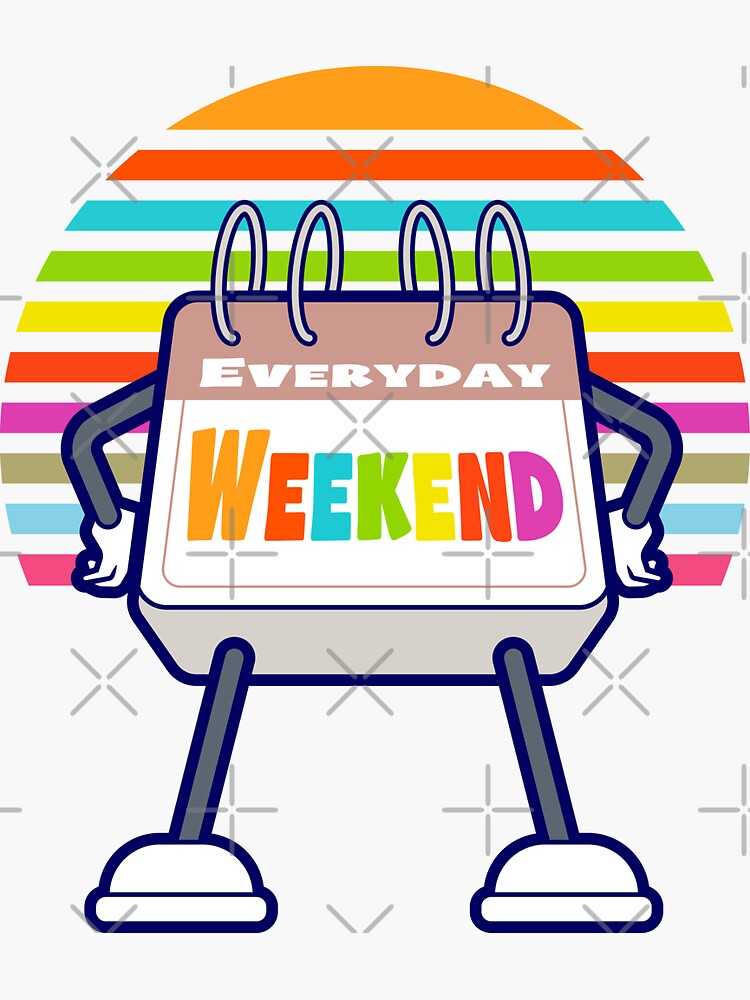 "Everyday Is A Weekend - Calendar" Sticker by goofyshirt21 | Redbubble