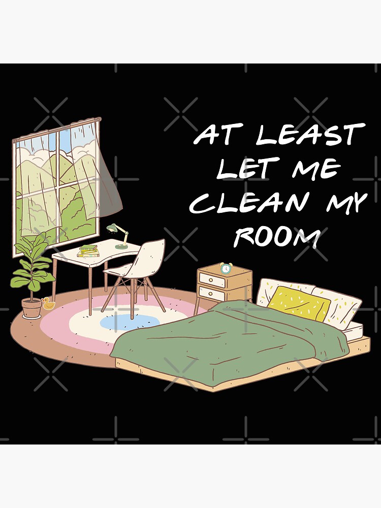 "At Least Let Me Clean My Room" Poster for Sale by QlickDesign | Redbubble
