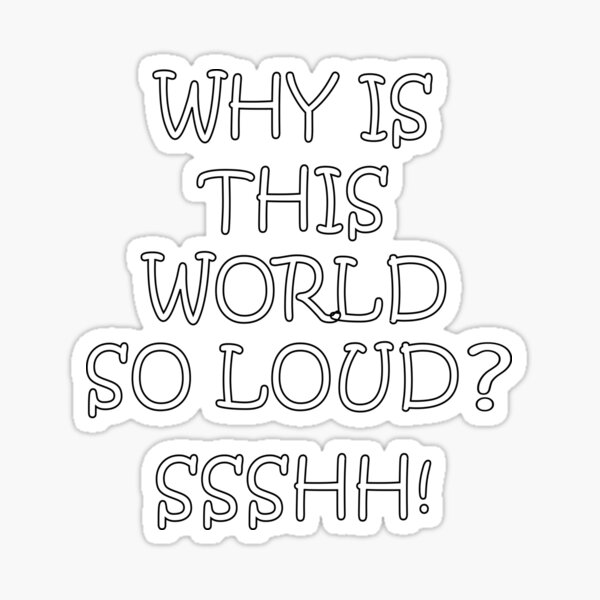 "Why Is The World So Loud?" Sticker for Sale by Solotree | Redbubble