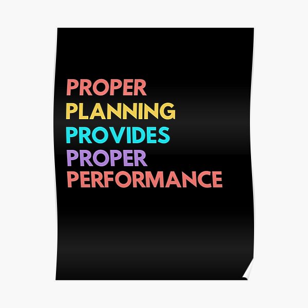 "Proper Planning Provides Proper Performance" Poster for Sale by ...
