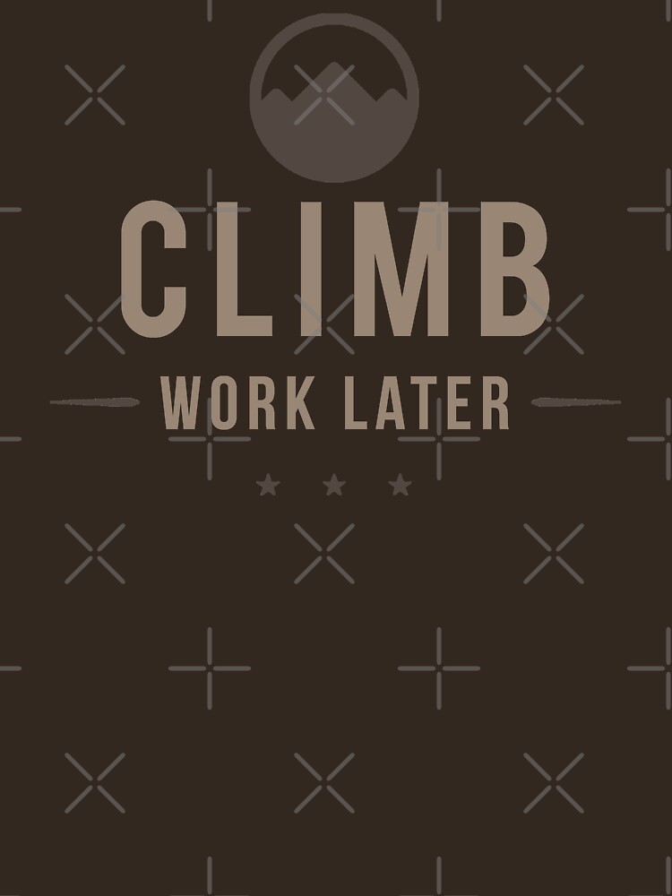 "Climb Now Work Later" T-shirt for Sale by SportsT-Shirts | Redbubble ...