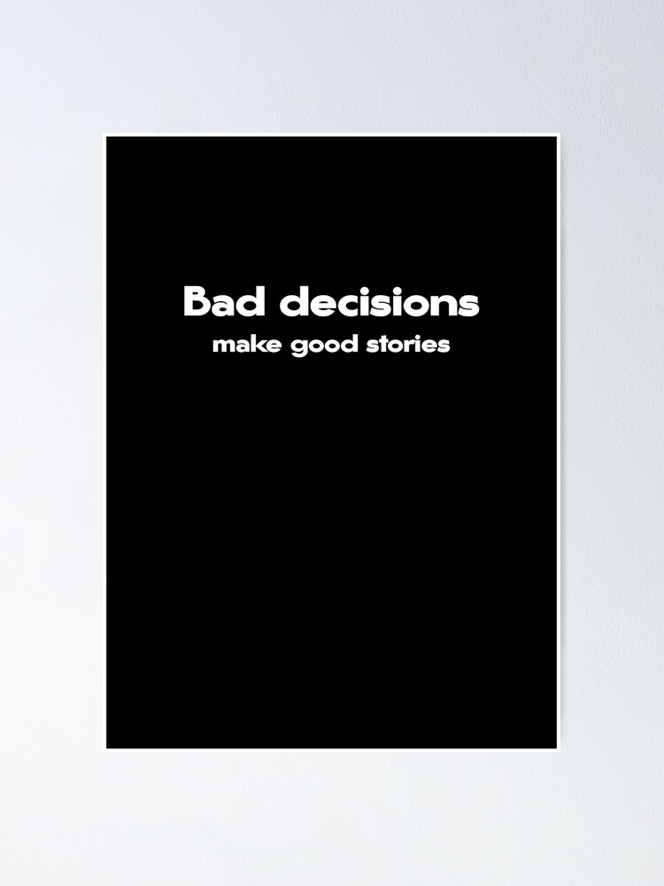 "bad decisions make good stories funny quotes about life shirt" Poster ...