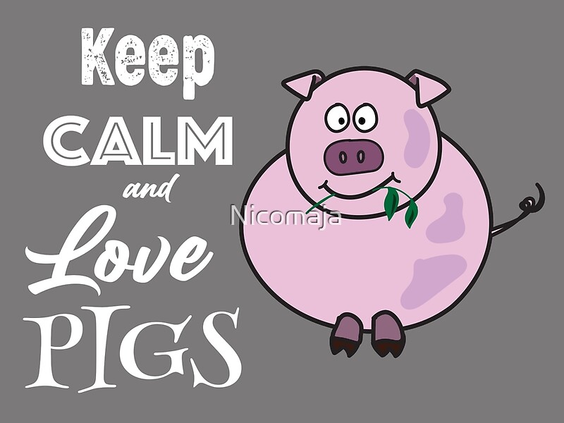 "Keep Calm and love pigs" by Nicomaja | Redbubble