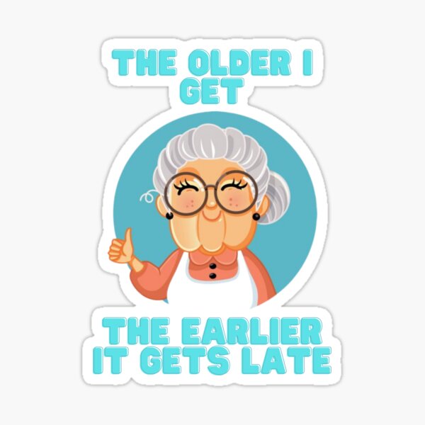 "THE OLDER I GET THE EARLIER IT GETS LATE" Sticker for Sale by ...
