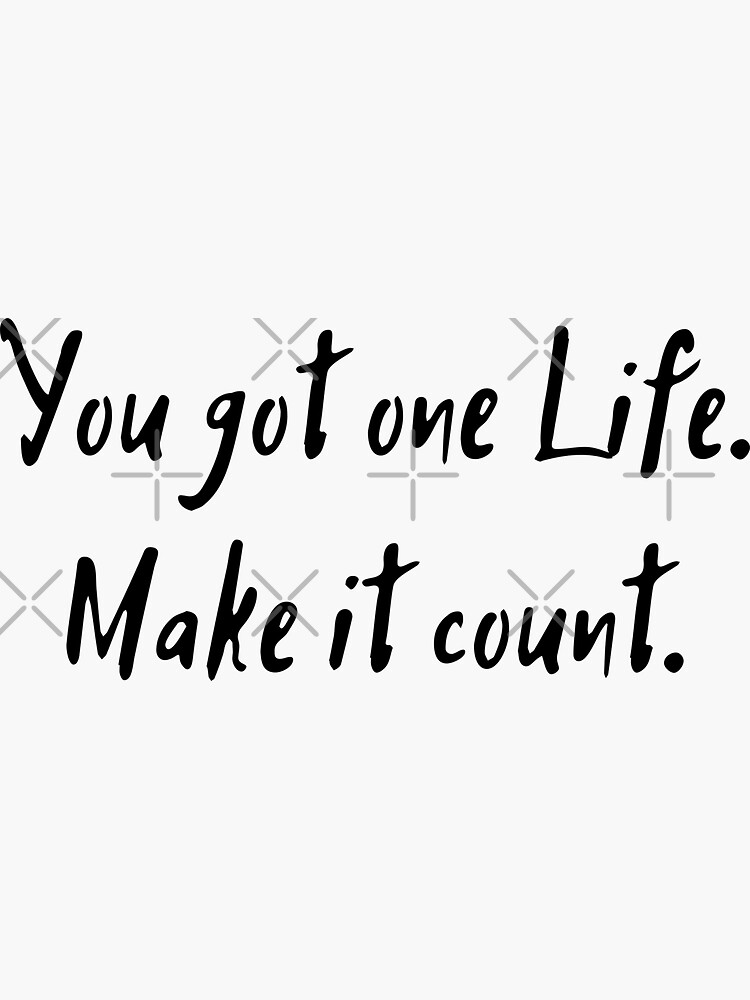 "You got one life, Make it count" Sticker by D1ogo | Redbubble