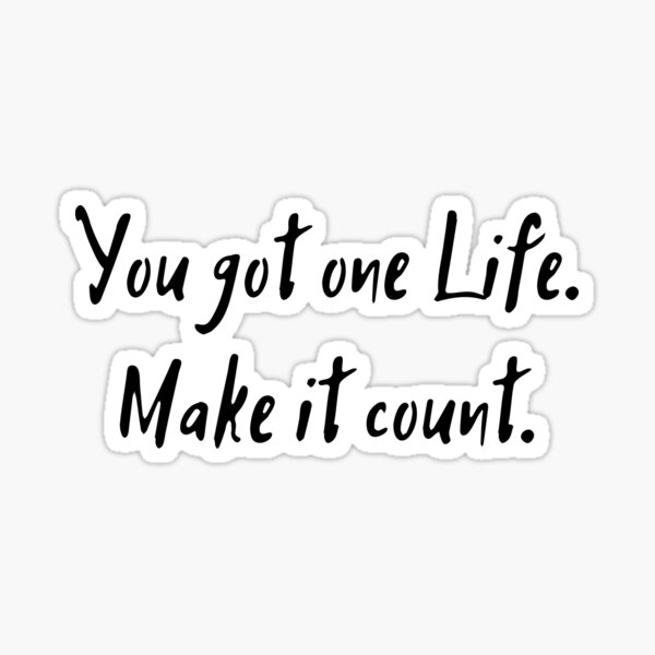 "You got one life, Make it count" Sticker by D1ogo | Redbubble