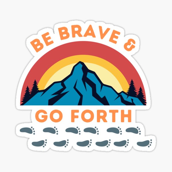"Be Brave & Go Forth" Sticker for Sale by WMBegley | Redbubble