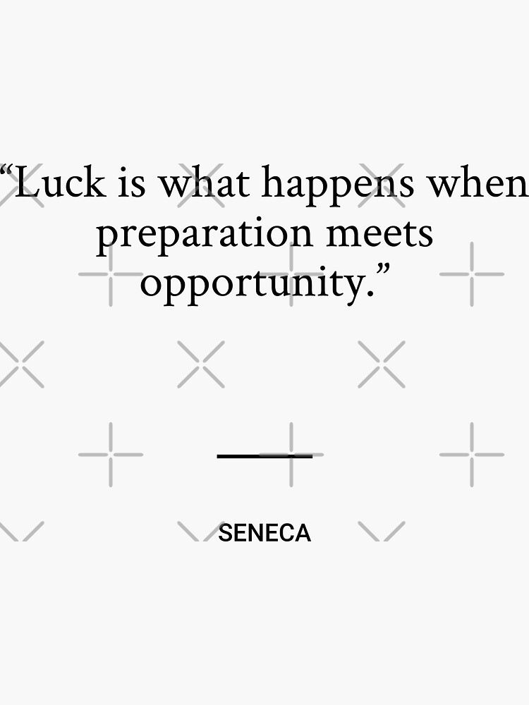 "Seneca - Luck is what happens when preparation meets opportunity ...
