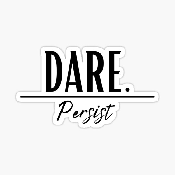 "DARE. - PERSIST" Sticker for Sale by DARE-TO-TEES | Redbubble