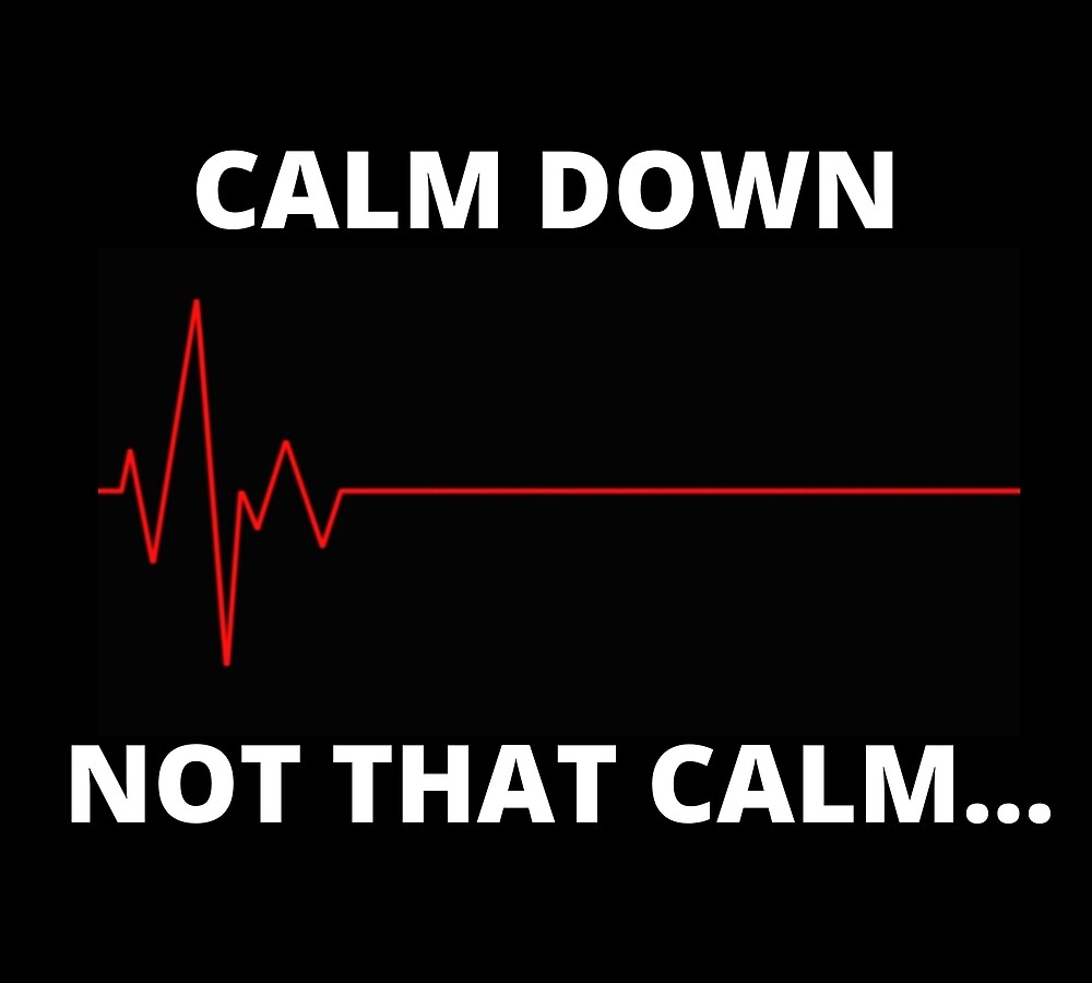 "Calm Down...Not That Calm..." by Kevin Lehner | Redbubble