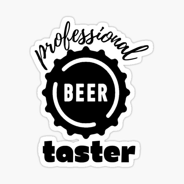"Professional Beer Taster!" Sticker for Sale by elmariachi31 | Redbubble