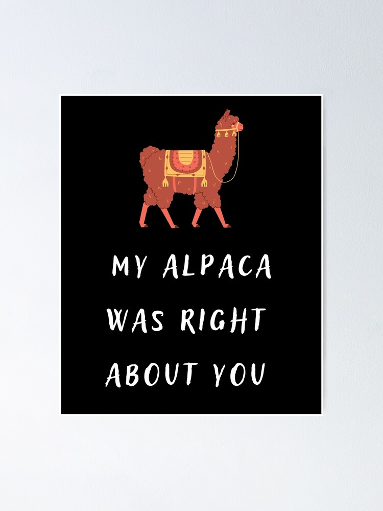 "my alpaca was right about you , funny llama shirt ,llama memes, funny ...