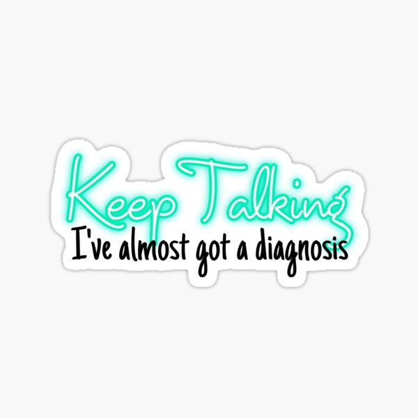 "Keep Talking I’ve almost got a Diagnosis " Sticker by ShanaMarieMomet ...