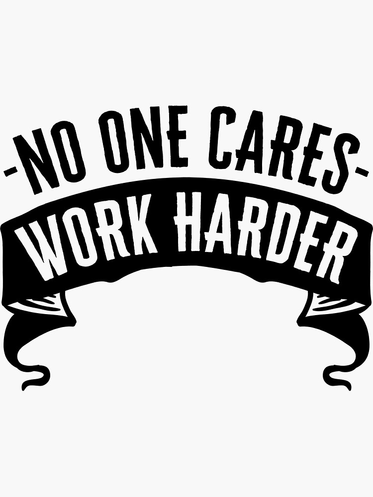 "No One Cares, Work Harder" Sticker for Sale by FuntasticDez | Redbubble
