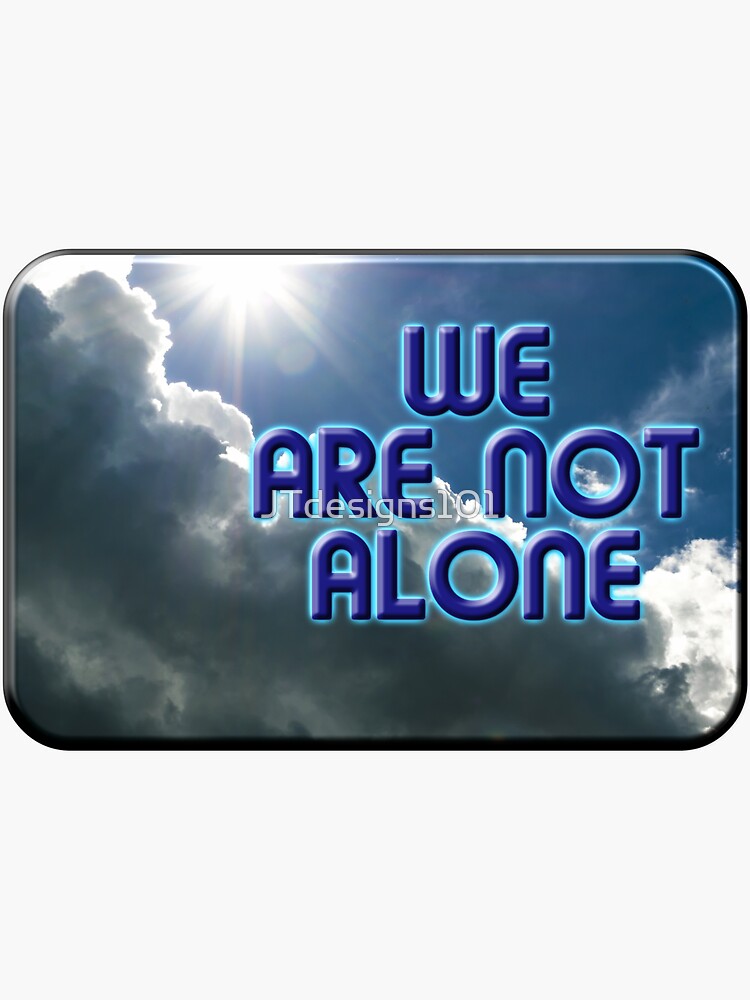 "We Are Not Alone - Or Are We?" Sticker by JTdesigns101 | Redbubble