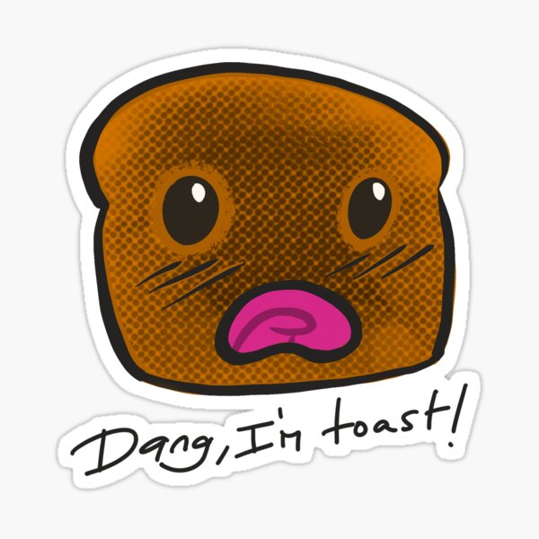 "Dang, Im toast!" Sticker for Sale by OuroborosInc | Redbubble