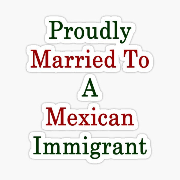 "Proudly Married To A Mexican Immigrant " Sticker for Sale by ...