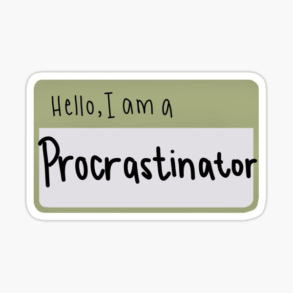 ""Hello, I am a Procrastinator."" Sticker by CenayesSpace | Redbubble