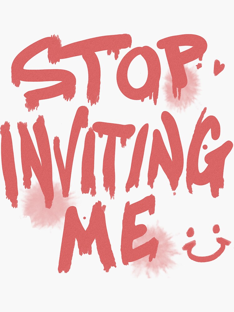 "Stop Inviting Me" Sticker for Sale by Arcemon | Redbubble
