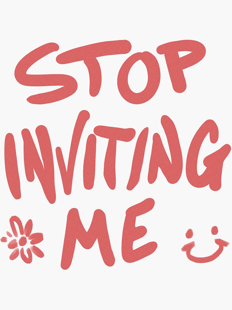 "Stop Inviting Me (Happier)" Sticker for Sale by Arcemon | Redbubble