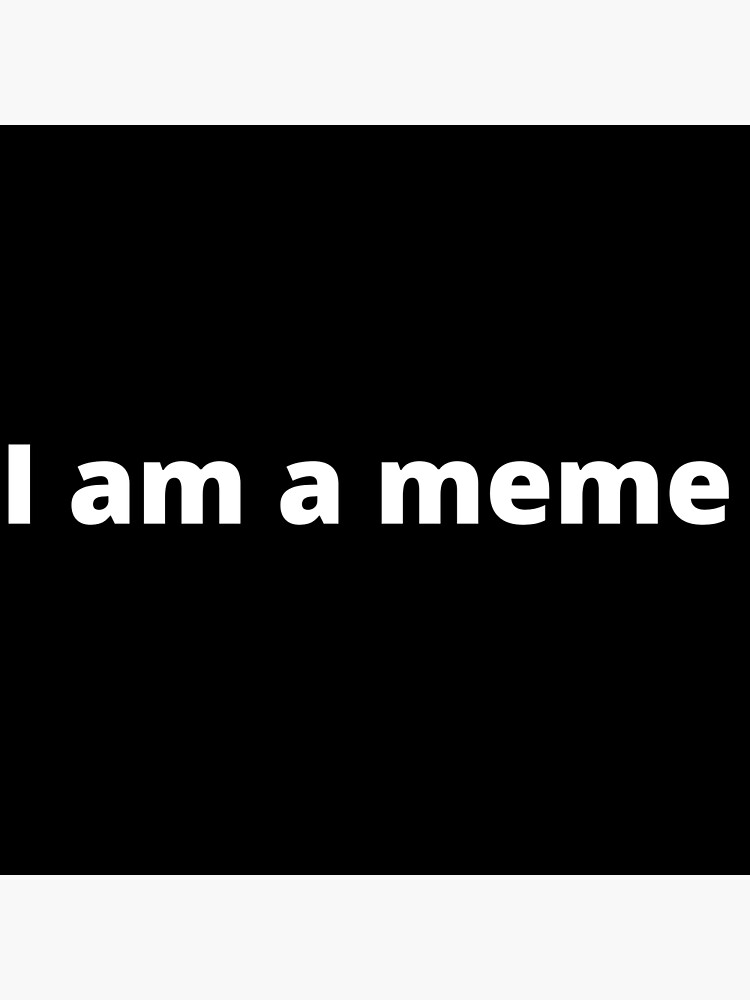 "I am a meme" Poster for Sale by Loicmcnicoll | Redbubble