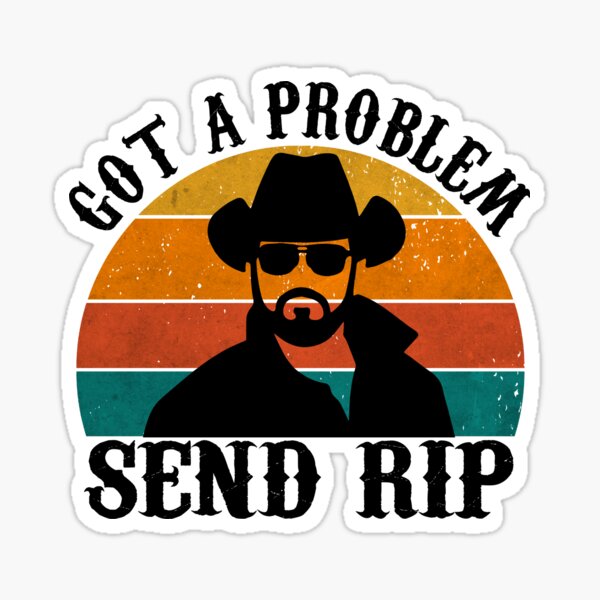 "Got a Problem Send Rip Vintage Retro - Awesome Rip Wheeler" Sticker by ...