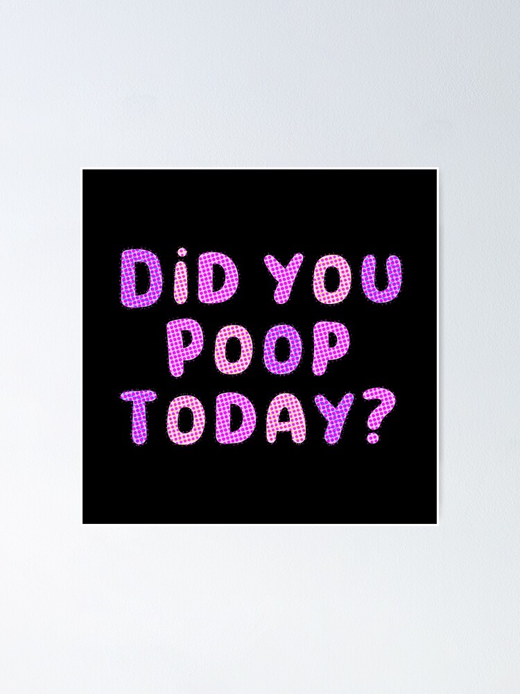 "Did You Poop Today?" Poster for Sale by beesdotjpeg | Redbubble