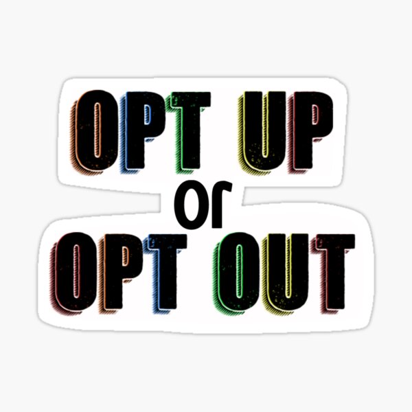 "Opt up or opt out" Sticker for Sale by enough-ava | Redbubble
