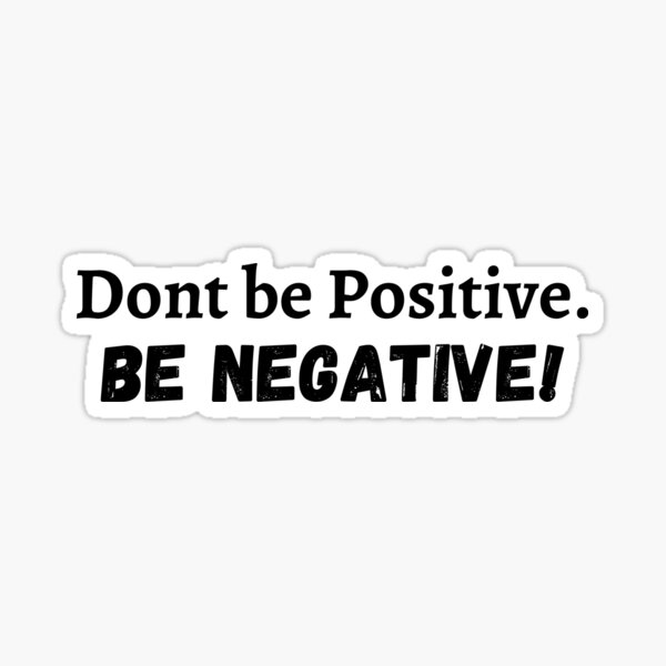 "Don't Be Positive, Be Negative!" Sticker for Sale by MajorMemes ...
